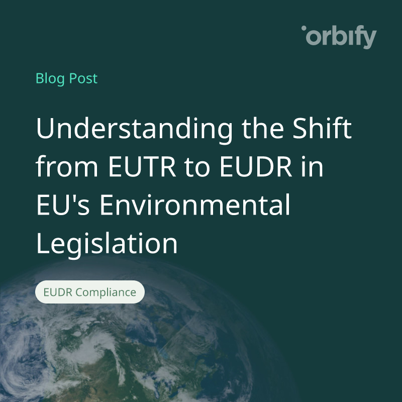 Understanding the Shift from EUTR to EUDR in EU's Environmental Legislation | Orbify